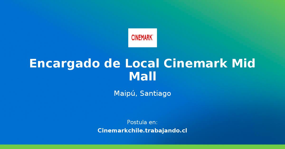 Encargado de Local Cinemark Mid Mall - Trabajando.com
