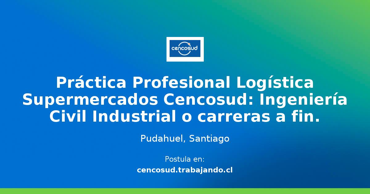 Práctica Profesional Logística Supermercados Cencosud: Ingeniería Civil Industrial o carreras a ...