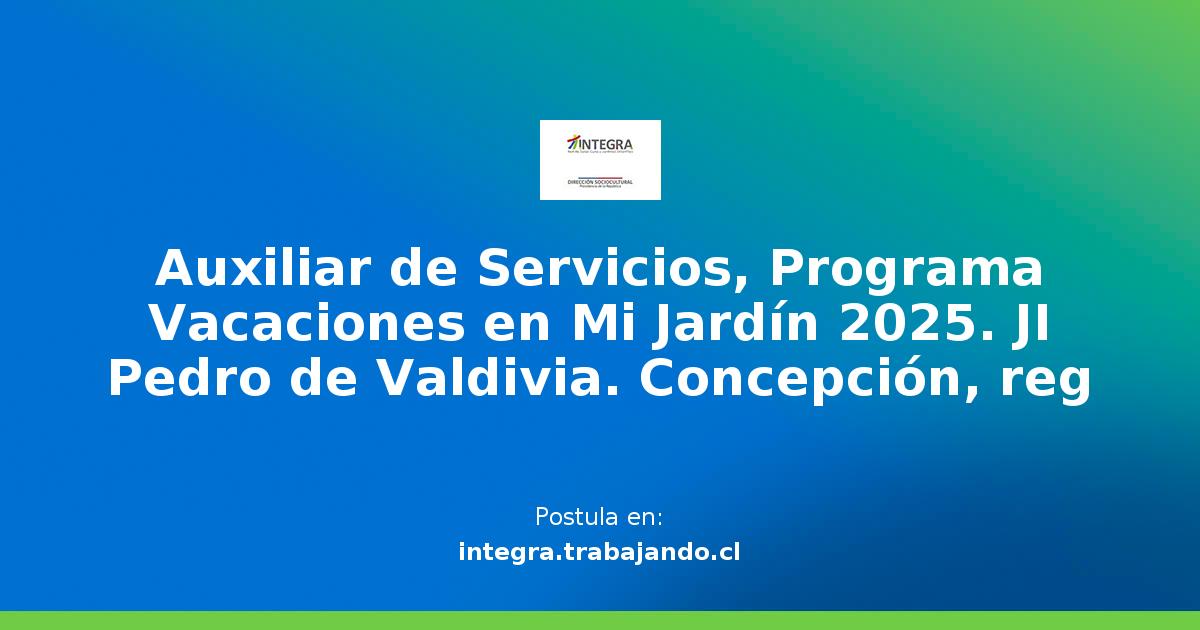 Auxiliar de Servicios, Programa Vacaciones en Mi Jardín 2025. JI Pedro de Valdivia. Concepción ...