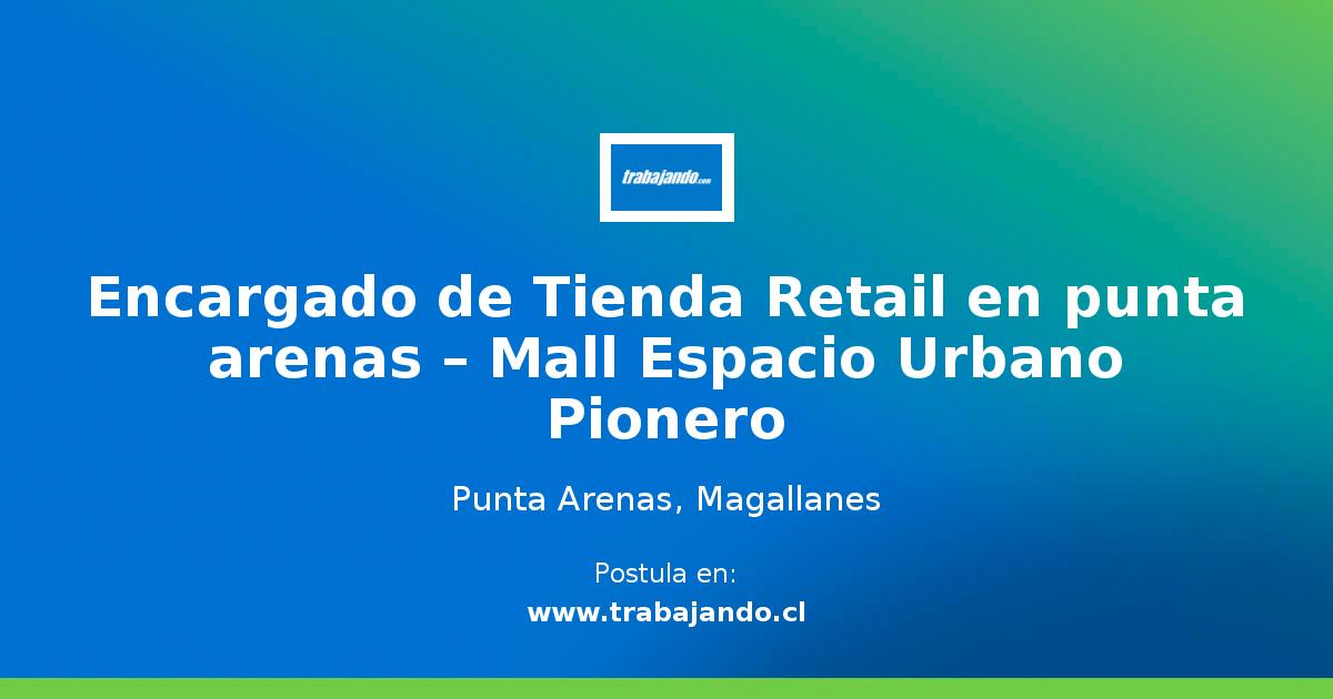 Encargado de Tienda Retail en punta arenas – Mall Espacio Urbano ...