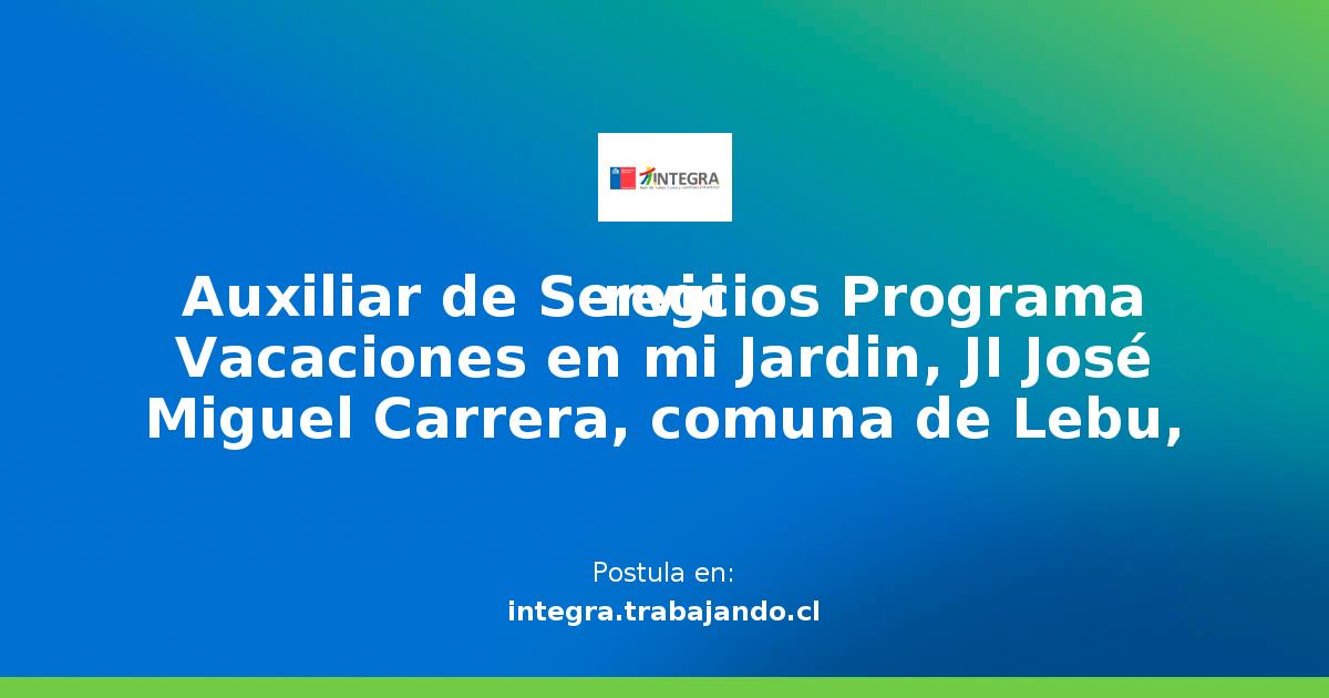Auxiliar de Servicios Programa Vacaciones en mi Jardin, JI José Miguel Carrera, comuna de Lebu ...
