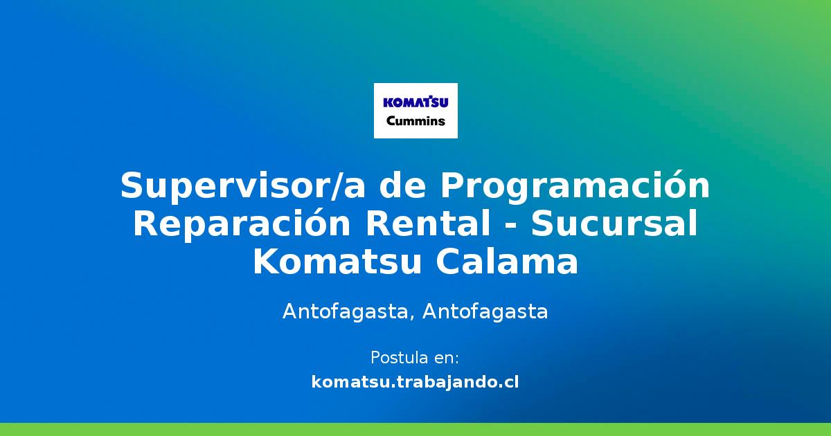 Supervisor/a de Programación Reparación Rental - Sucursal Komatsu Calama - Trabajando.com