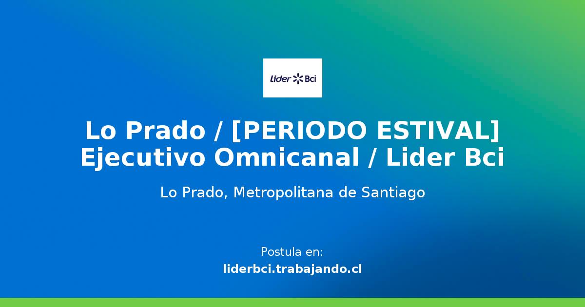 Lo Prado / [PERIODO ESTIVAL] Ejecutivo Omnicanal / Lider Bci - Aquí Hay ...