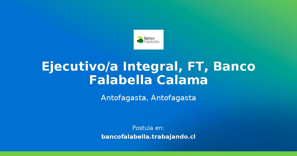 Ejecutivo/a Integral, FT, Banco Falabella Calama - Trabajando.com