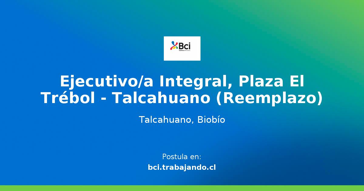 Ejecutivo/a Integral, Plaza El Trébol - Talcahuano (Reemplazo ...