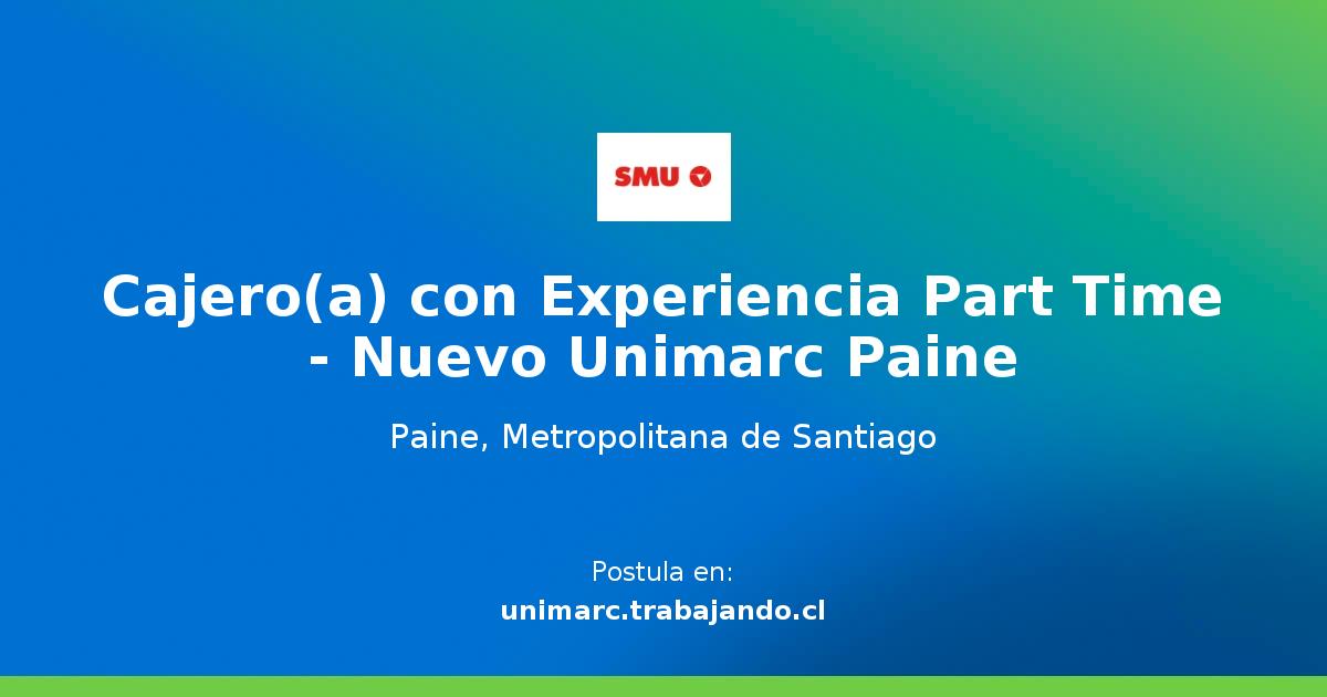Cajero(a) con Experiencia Part Time - Nuevo Unimarc Paine - Trabajando.com