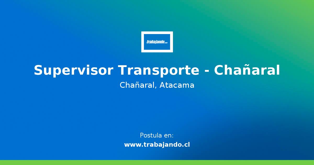 Supervisor Transporte - Chañaral - Trabajando.com