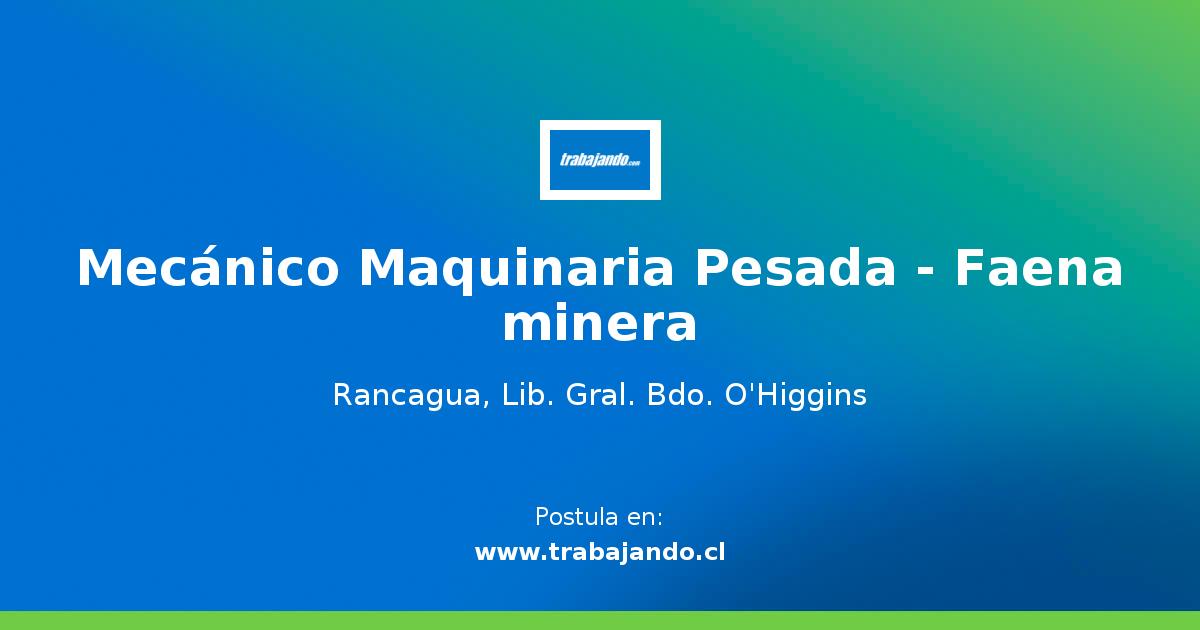 Mecánico Maquinaria Pesada - Faena minera - Trabajando.com