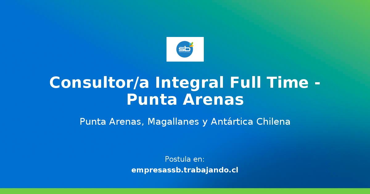 Consultor/a Integral Full Time - Punta Arenas - Trabajando.com